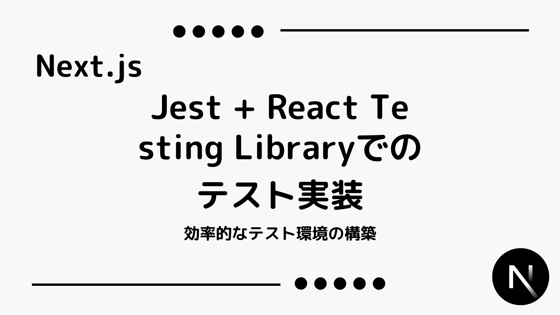【Next.js】Jest + React Testing Libraryでのテスト実装 - 効率的なテスト環境の構築